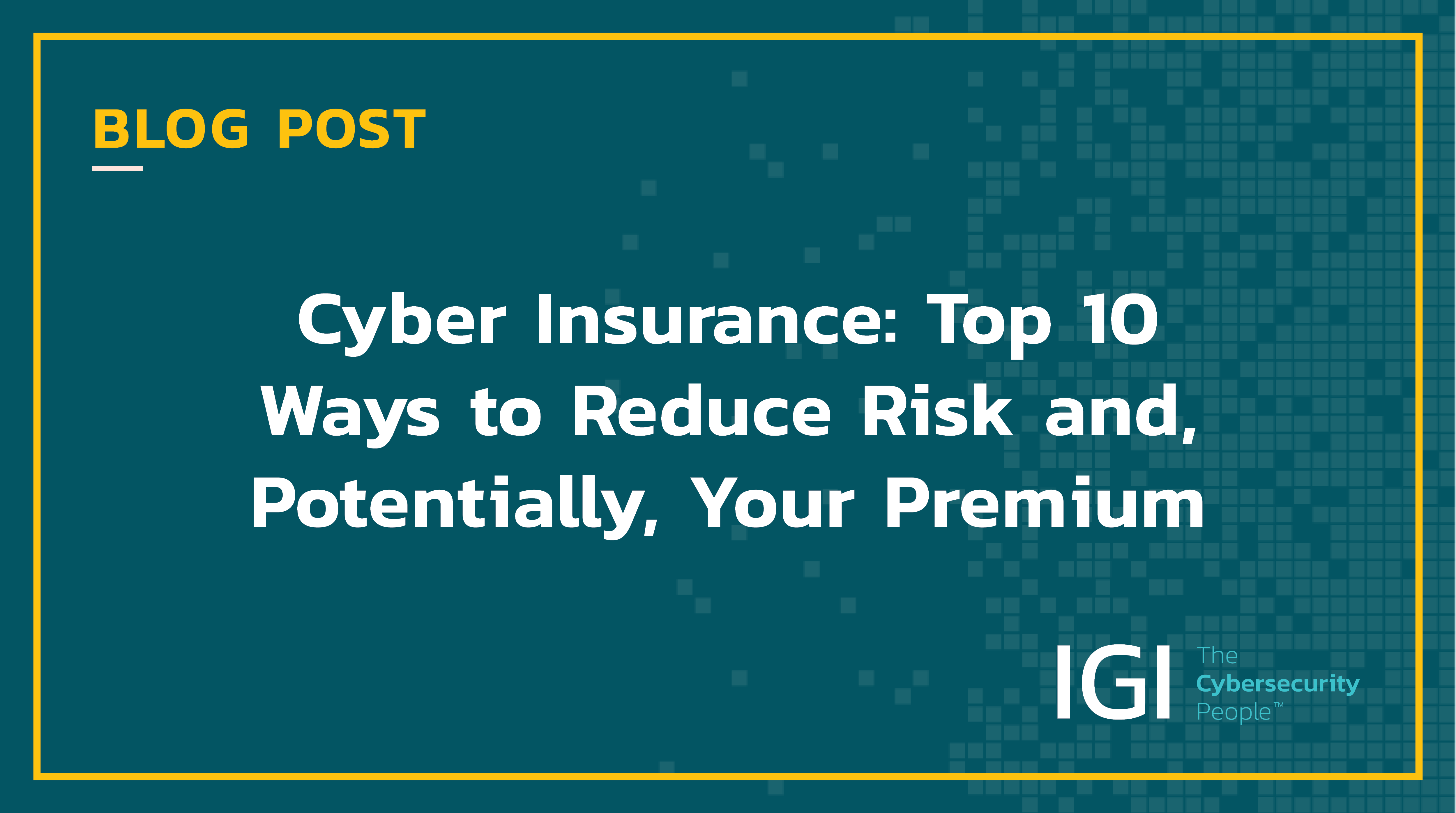 Cyber Insurance: Top 10 Ways to Reduce Risk and, Potentially, Your Premium